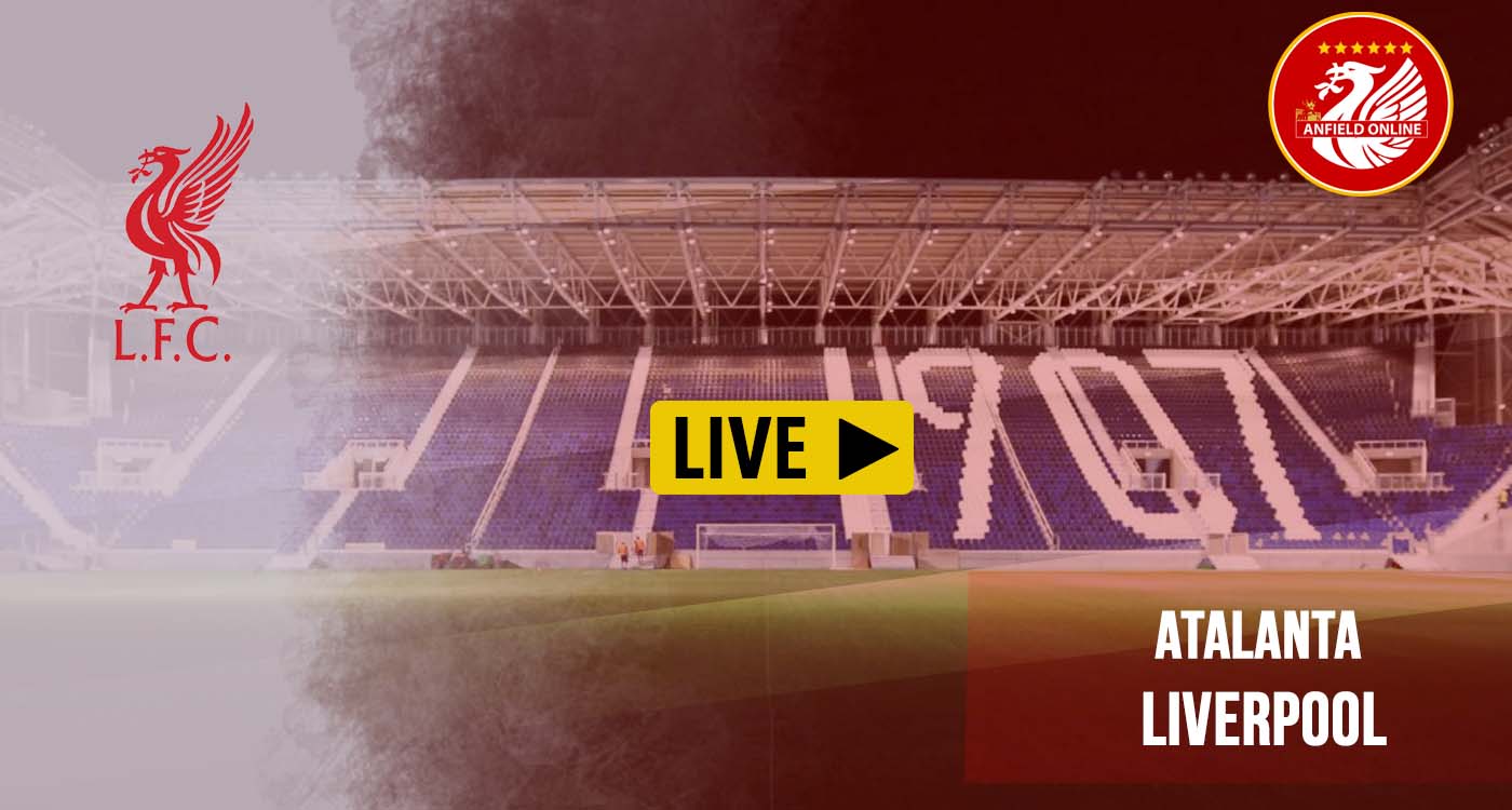 As it happened: Atalanta 0-1 Liverpool (3-1 agg) - Anfield Online